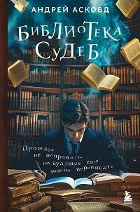 Книга "Библиотека судеб. Прошлое не исправить, но будущее еще можно переписать"