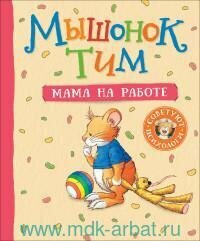 Книга "Мышонок Тим. Мама на работе : сказка : пересказ М. Мельниченко"
