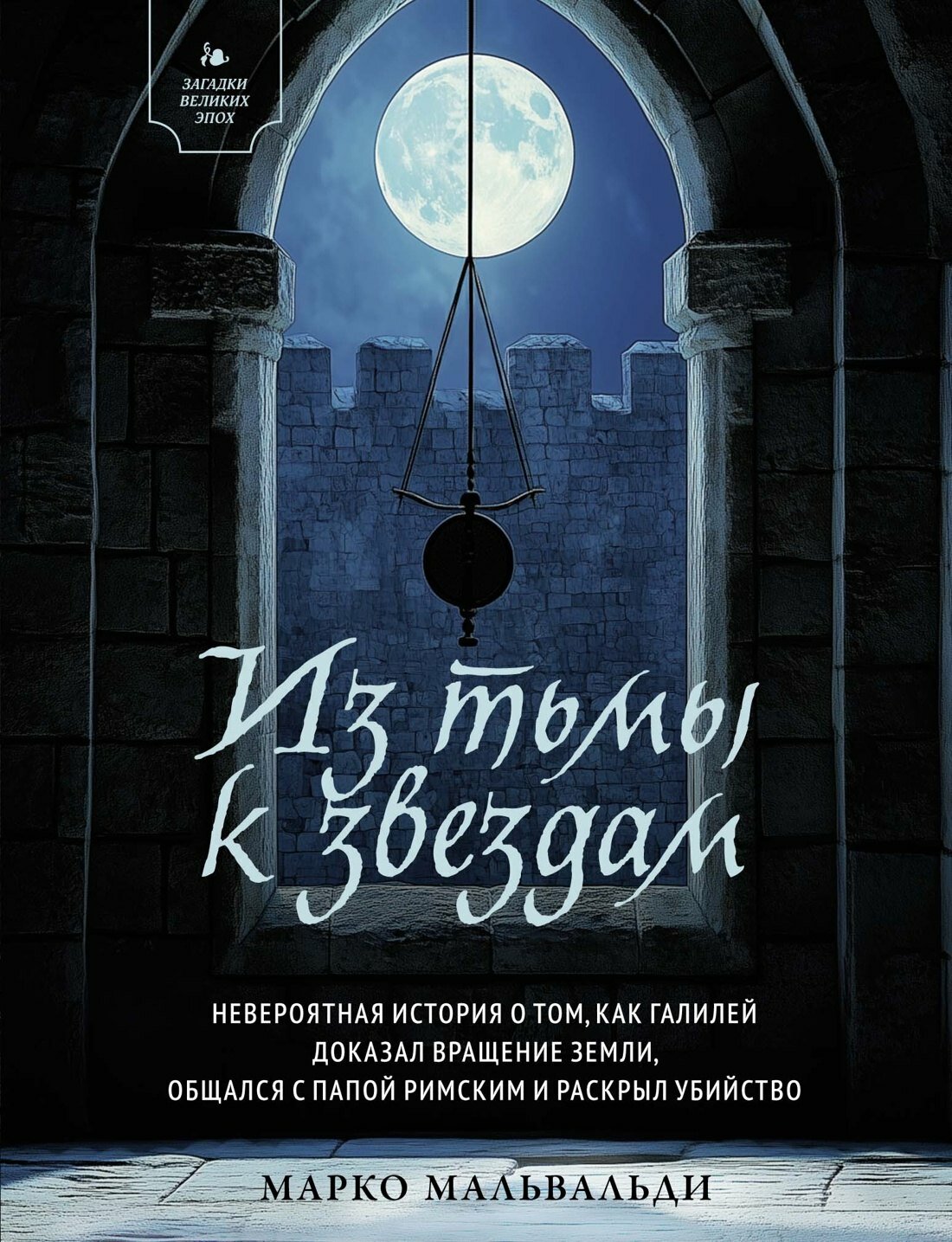 Из тьмы к звездам. Невероятная история о том, как Галилей доказал вращение Земли, общался с папой римским и раскрыл убийство