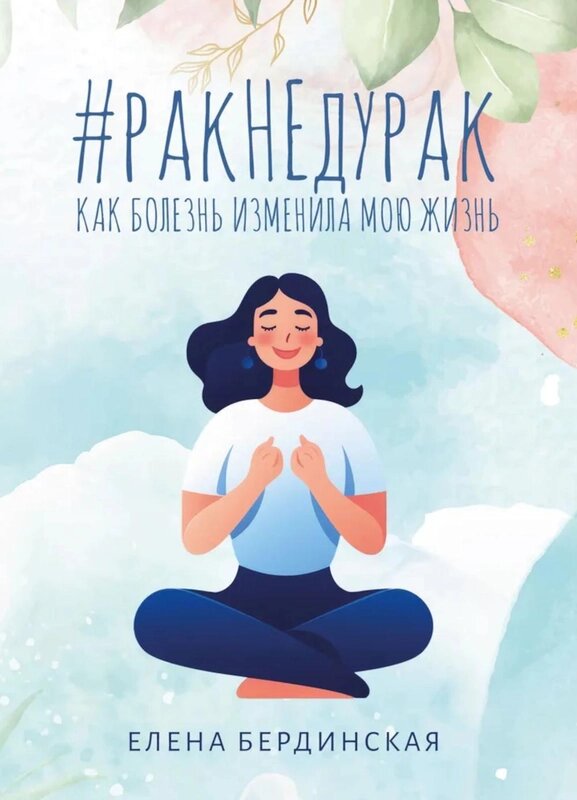 Рак не дурак. Как болезнь изменила мою жизнь (Бердинская Е.)