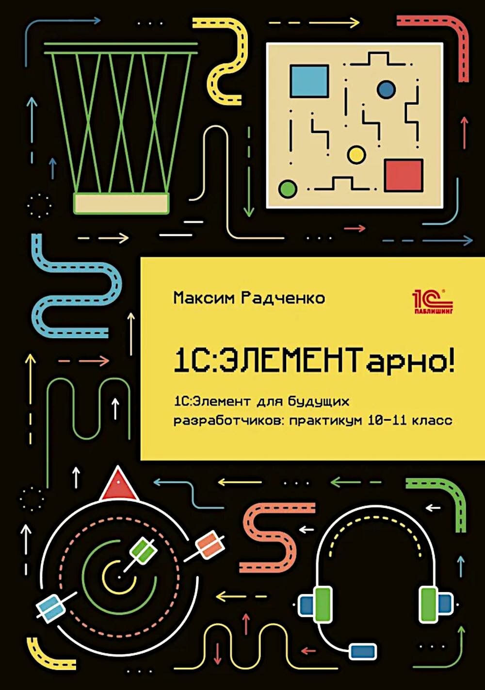 1С: элементарно! 1С: Элемент для будущих разработчиков: практикум 10-11 кл. Радченко М. Г. 1С-Паблишинг