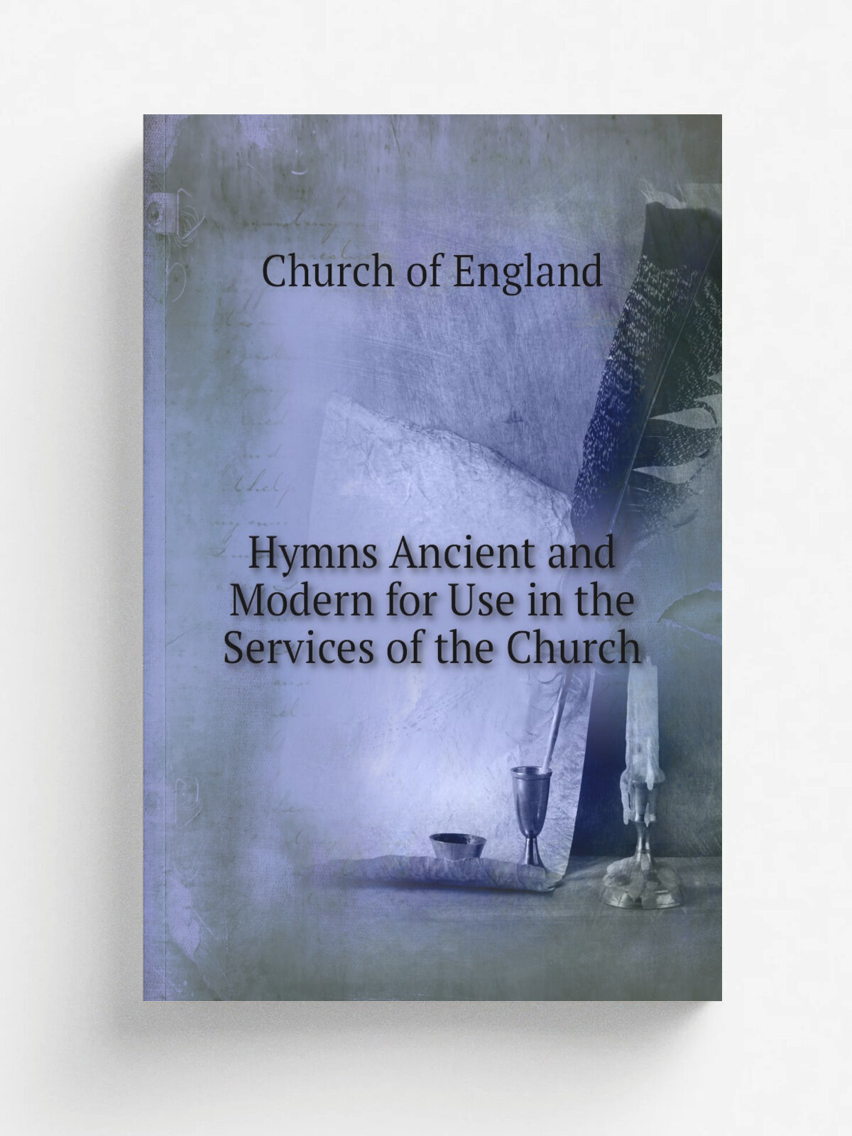 Hymns Ancient and Modern for Use in the Services of the Church
