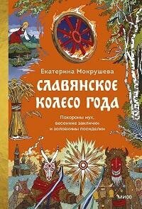 Книга "Славянское колесо года. Похороны мух, весенние заклички и золовкины посиделки"