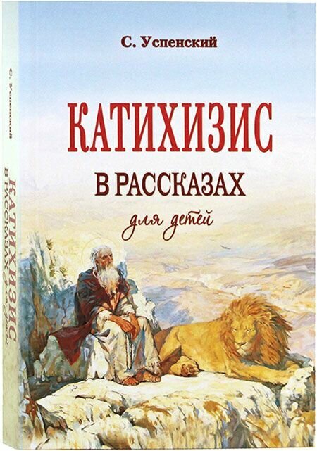 Катихизис в рассказах для детей. Успенский С. Общество памяти игумении Таисии, Санкт-Петербург