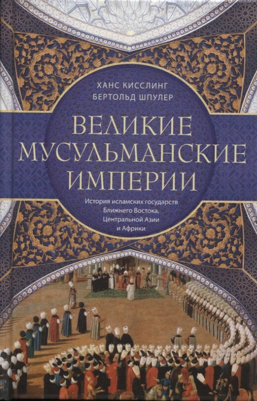 Книга: "Великие мусульманские империи. История исламских государств Ближнего Востока, Центральной Азии и Африки" от Шпулер Б, русский язык, История частей света, отдельных регионов и стран