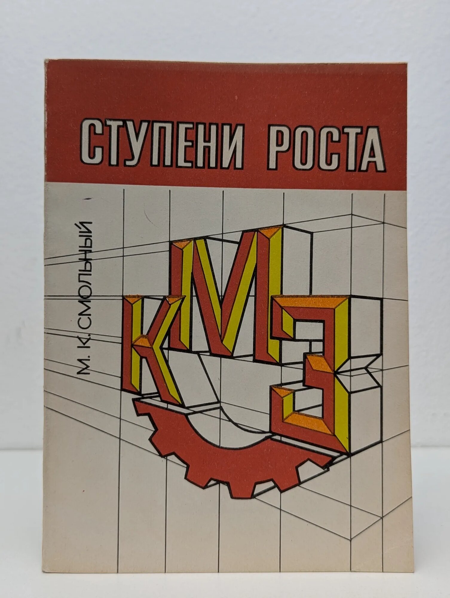 Ступени роста. Очерки истории Ковровского ордена Трудового Красного Знамени механического завода Смольный Михаил Карпович 1990