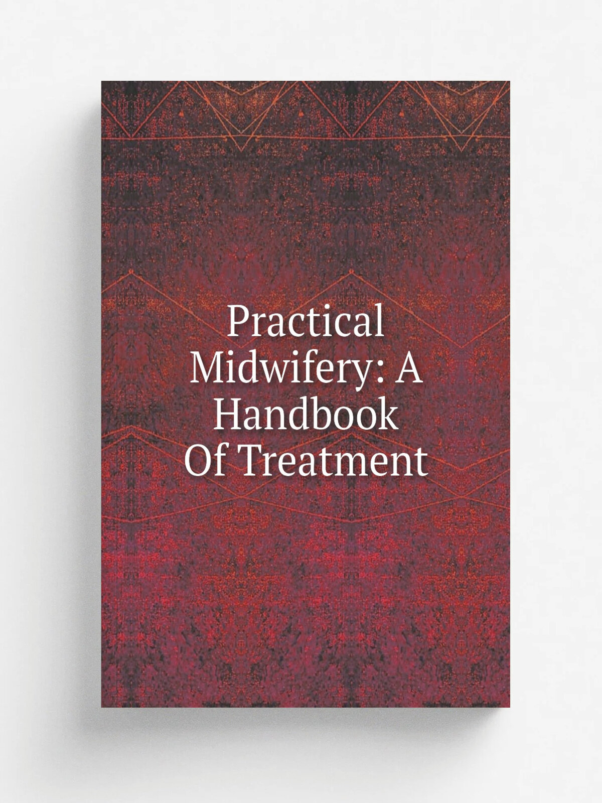 Practical Midwifery: A Handbook Of Treatment