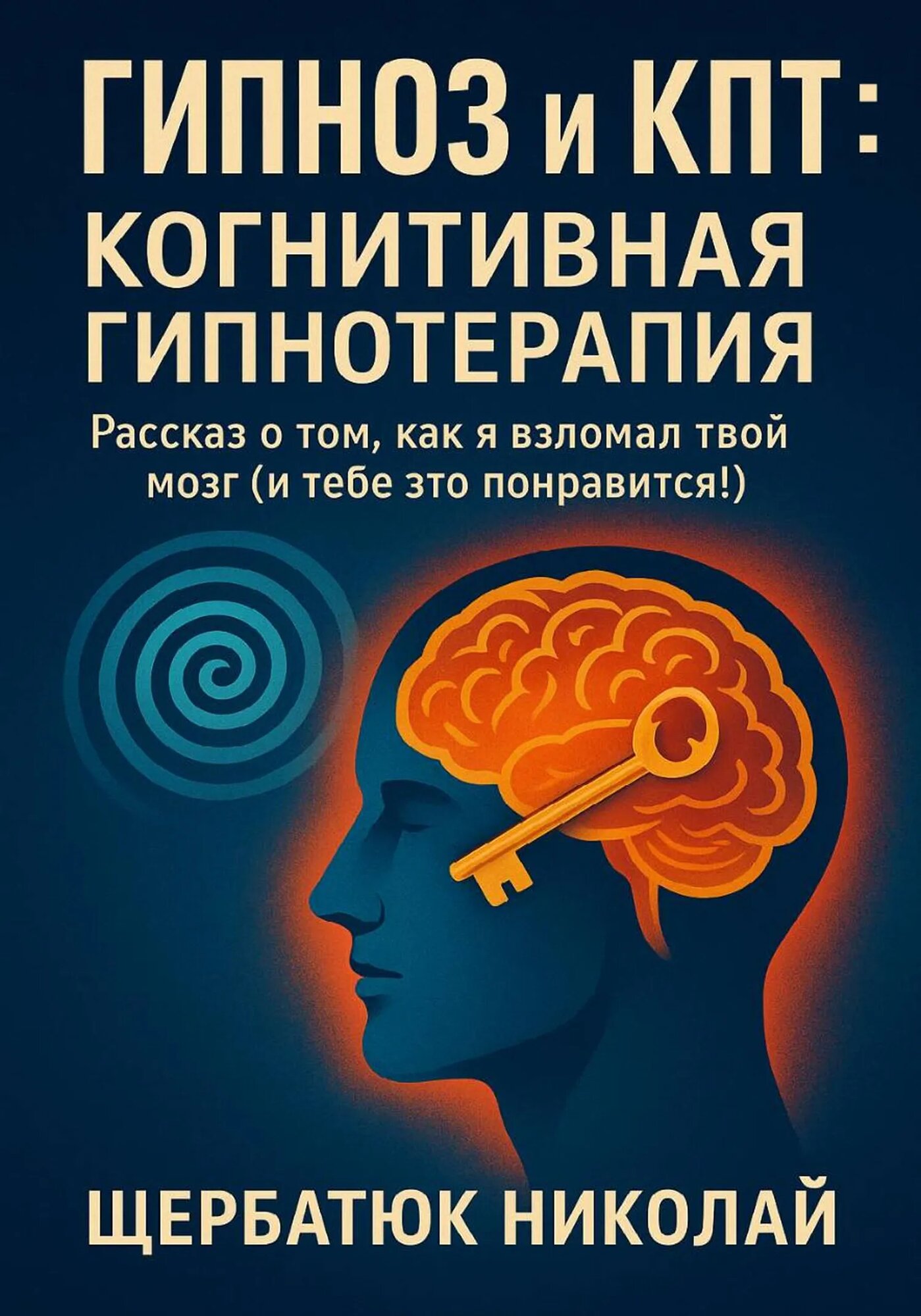 Гипноз и КПТ: Когнитивная Гипнотерапия – Рассказ о том, как я взломал твой Мозг (И тебе это понравится!) [Цифровая книга]