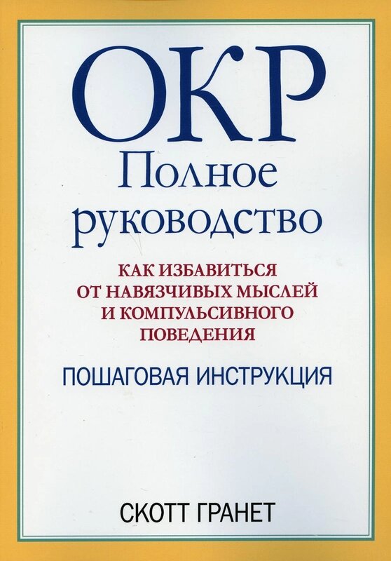 ОКР: полное руководство. Как избавиться от навязчивых мыслей и компульсивного поведения. (Гранет С.)