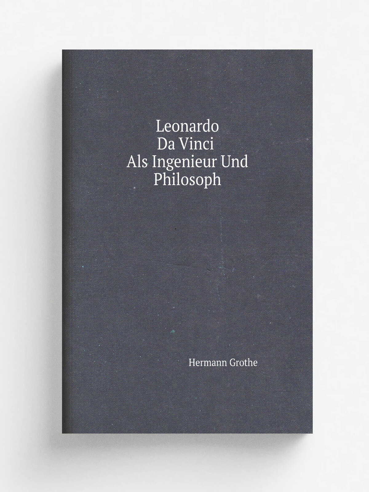 Leonardo Da Vinci Als Ingenieur Und Philosoph