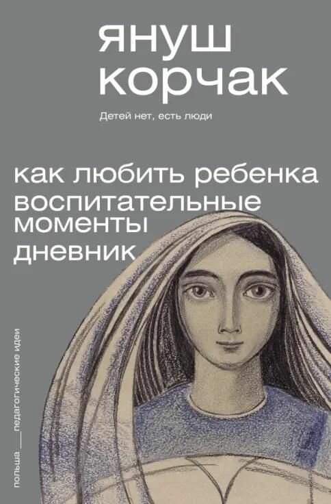 Практическое руководство АСТ Как любить ребёнка. Воспитательные моменты. Дневник Корчак Януш, 2023 г