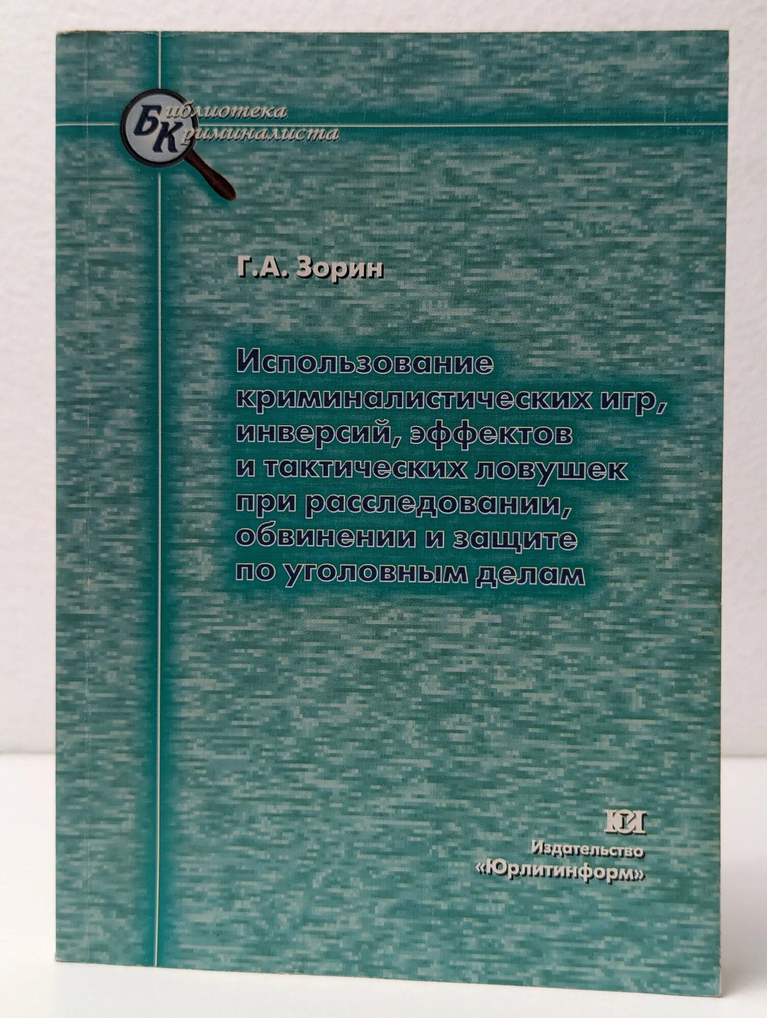 Использование криминалистических игр, инверсий, эффектов и тактических ловушек при расследовании, обвинении и защите по уголовным делам Зорин Г. А. 2002