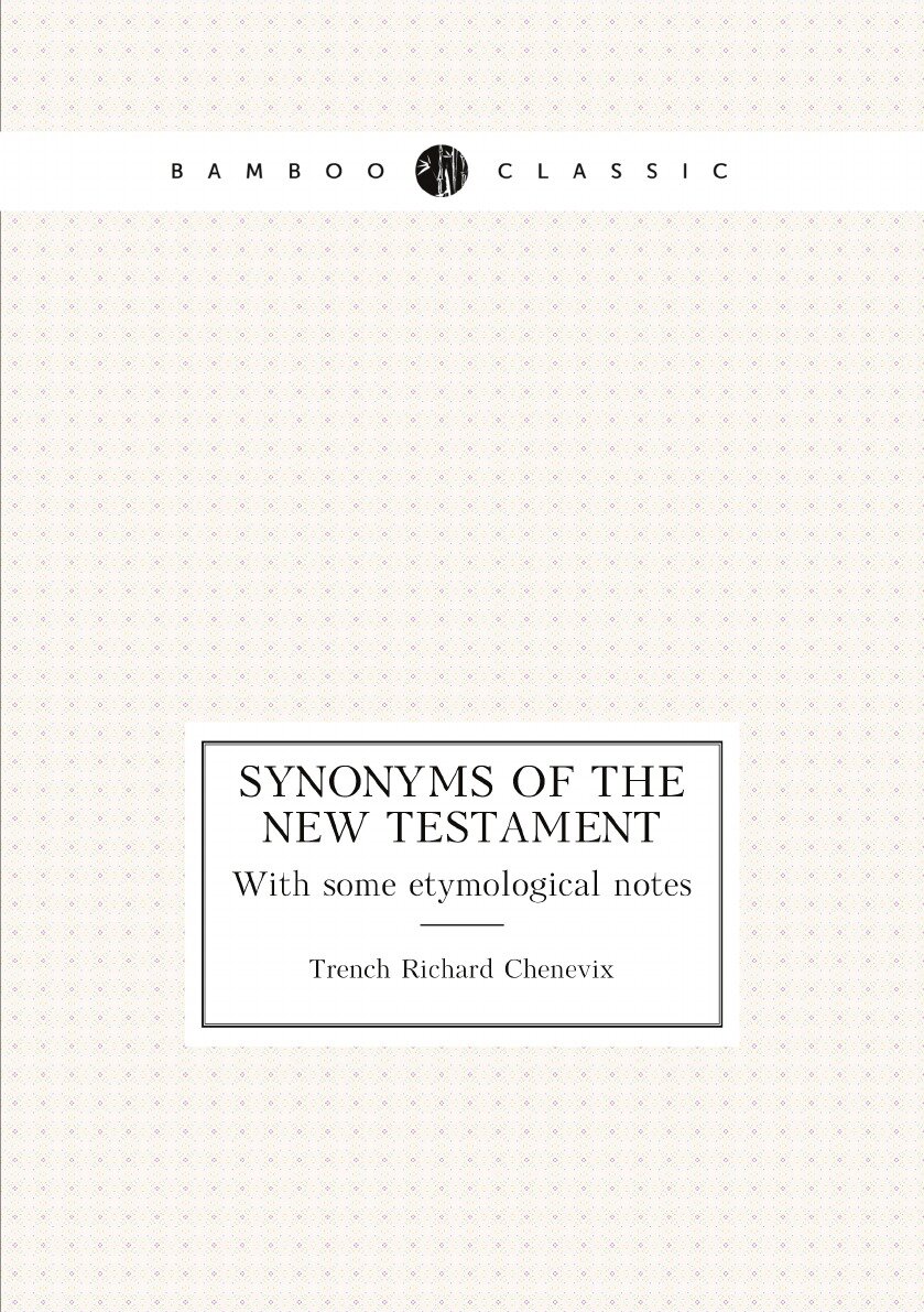 Synonyms of the New Testament. With some etymological notes