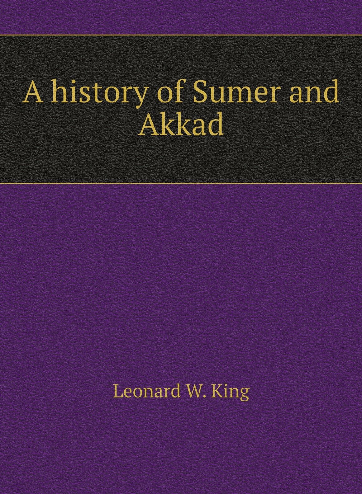 A history of Sumer and Akkad. История Шумера и Аккада: на англ. яз.