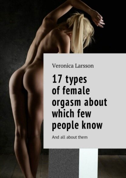 17 types of female orgasm about which few people know. And all about them [Цифровая книга]