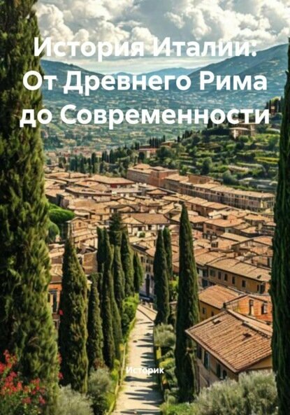 История Италии: От Древнего Рима до Современности [Цифровая книга]
