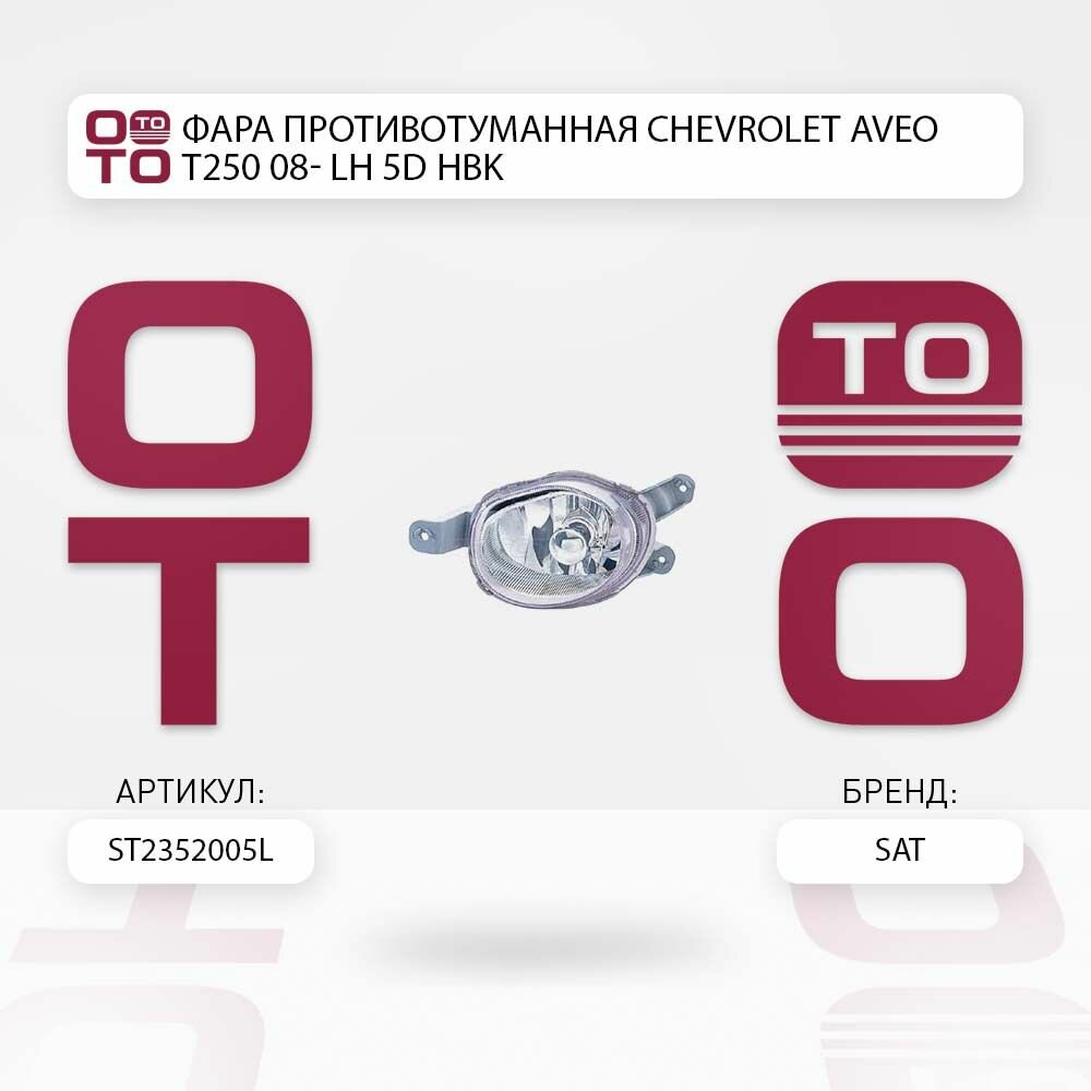 Фара противотуманная Chevrolet ( Шевроле ) Aveo ( Авео ) T250 08- левый 5D HBK / SATST2352005L