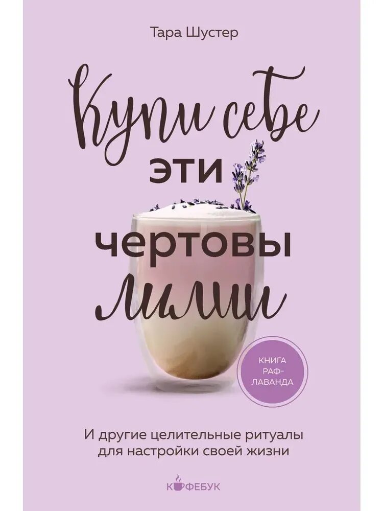 Шустер Тара. Купи себе эти чертовы лилии. И другие целительные ритуалы для настройки своей жизни