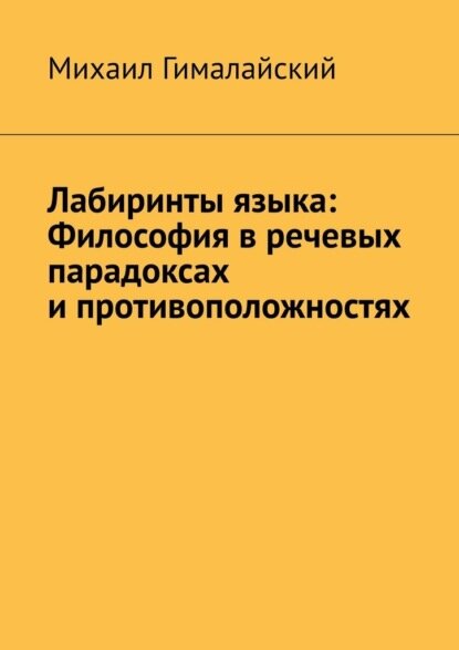 Лабиринты языка: Философия в речевых парадоксах и противоположностях [Цифровая книга]