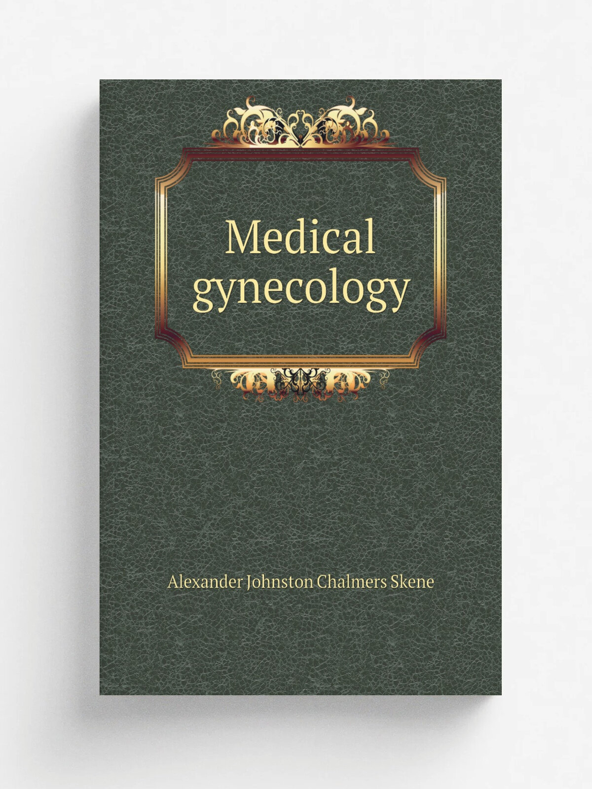 Medical gynecology | Alexander Johnston Chalmers Skene | 1895 | New York : Appleton | Репринт