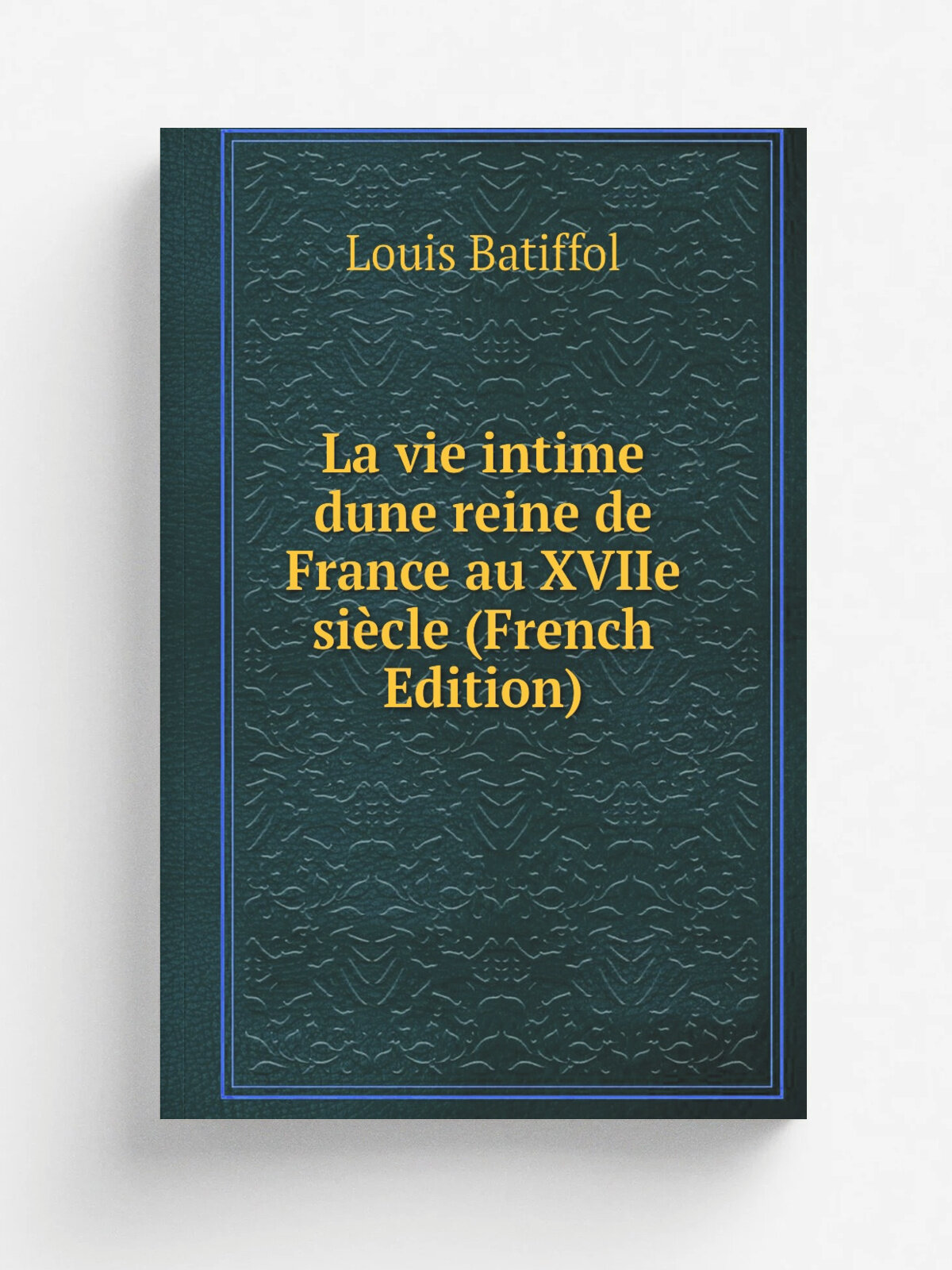 La vie intime dune reine de France au XVIIe si.cle (French Edition) | Louis Batiffol | Репринт