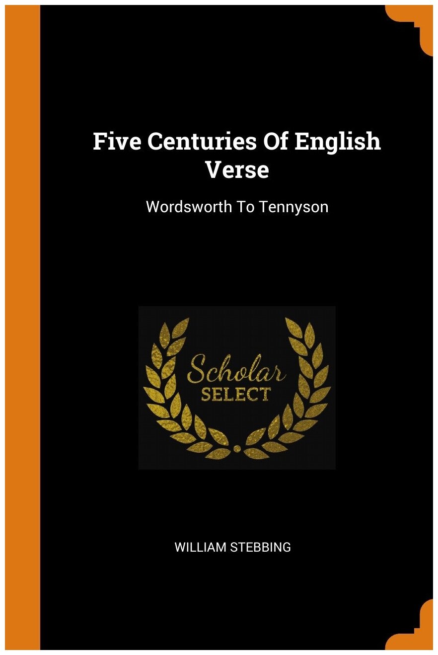 Five Centuries Of English Verse. Wordsworth To Tennyson