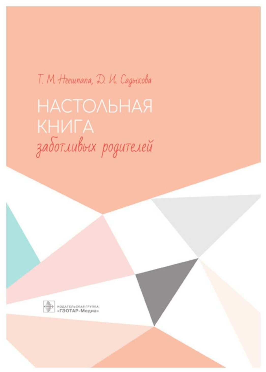 Настольная книга заботливых родителей. Неешпапа Т. М, Садыкова Д. И. Гэотар-медиа