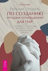 Книга "Рабочая тетрадь по созданию лучших отношений для пар. Управляйте конфликтами, укрепляйте доверие и эмоциональную близость"