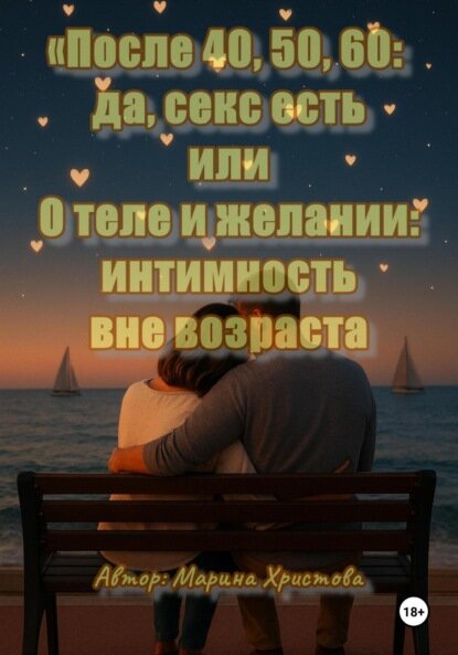 «После 40, 50, 60: да, секс есть», или О теле и желании: интимность вне возраста [Цифровая книга]