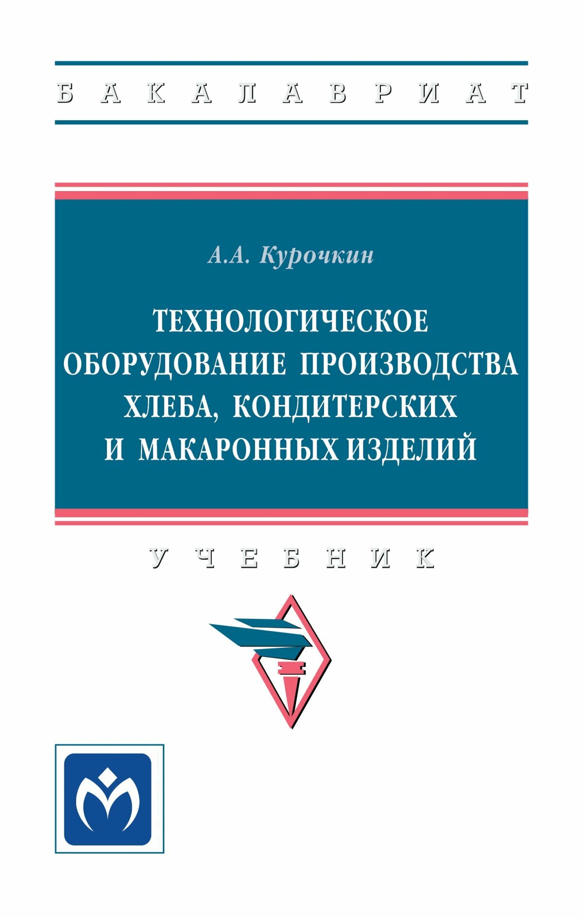 Технологическое оборудование производства хлеба, кондитерских и макаронных изделий/Курочкин А. А.-М: НИЦ ИНФРА-М,2026