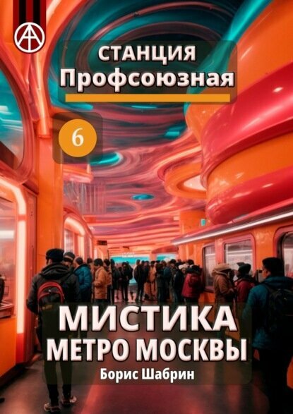 Станция Профсоюзная 6. Мистика метро Москвы [Цифровая книга]