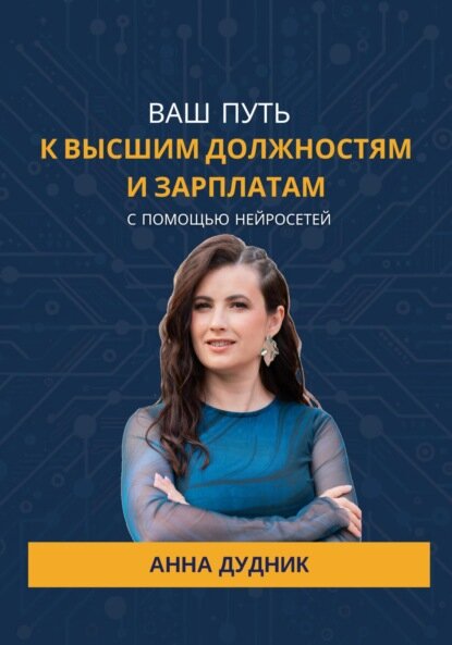 Ваш путь к высшим должностям и зарплатам с помощью нейросетей [Цифровая книга]