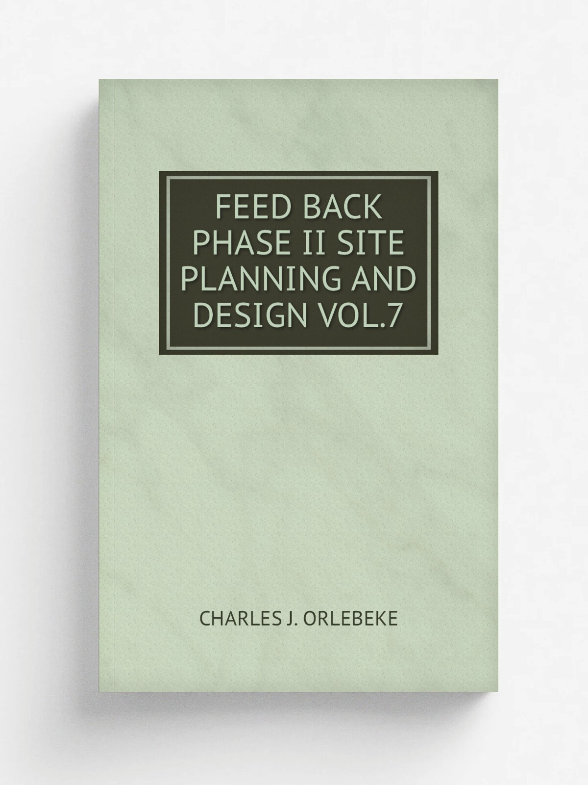 "Feed Back Phase Ii Site Planning And Design Vol.7" | CHARLES J. ORLEBEKE | Репринт