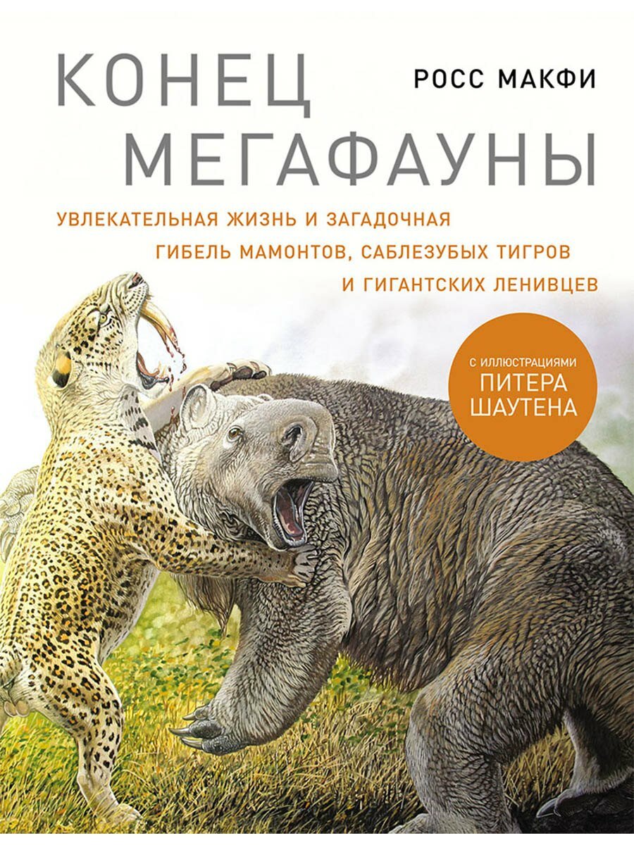 Книга: "Конец мегафауны: Увлекательная жизнь и загадочная гибель мамонтов, саблезубых тигров и гигантских ленивцев" от Макфи Р, русский язык, Зоология