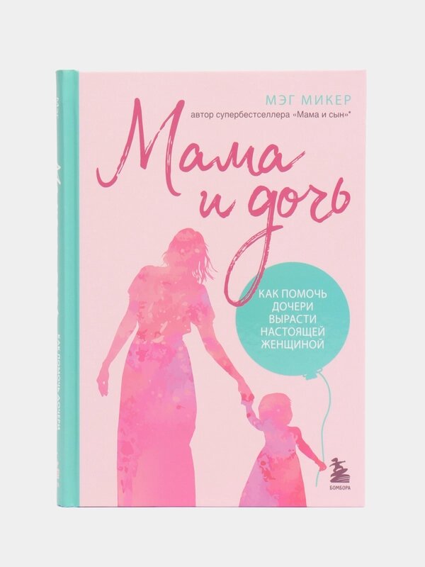 Мама и дочь. Как помочь дочери вырасти настоящей женщиной, Мэг Микер
