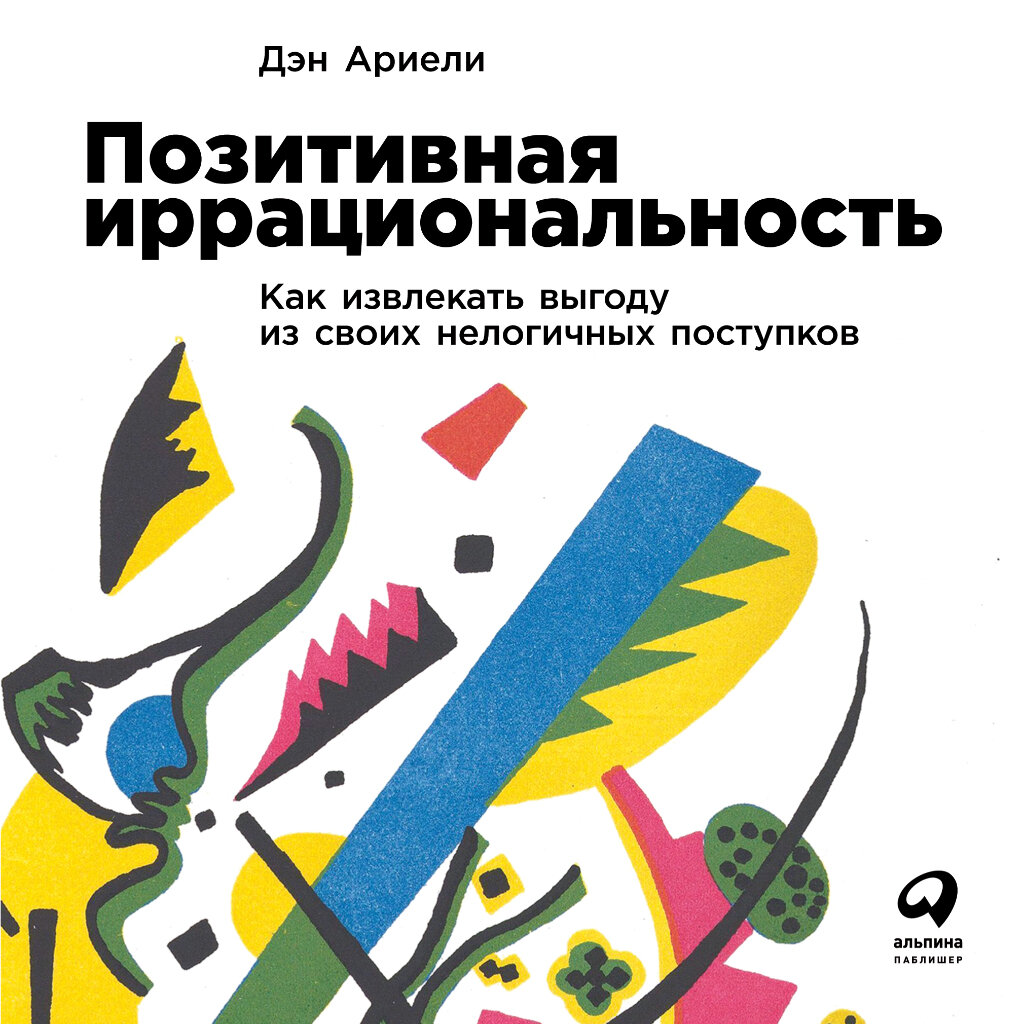 Позитивная иррациональность: Как извлекать выгоду из своих нелогичных поступков (аудиокнига)