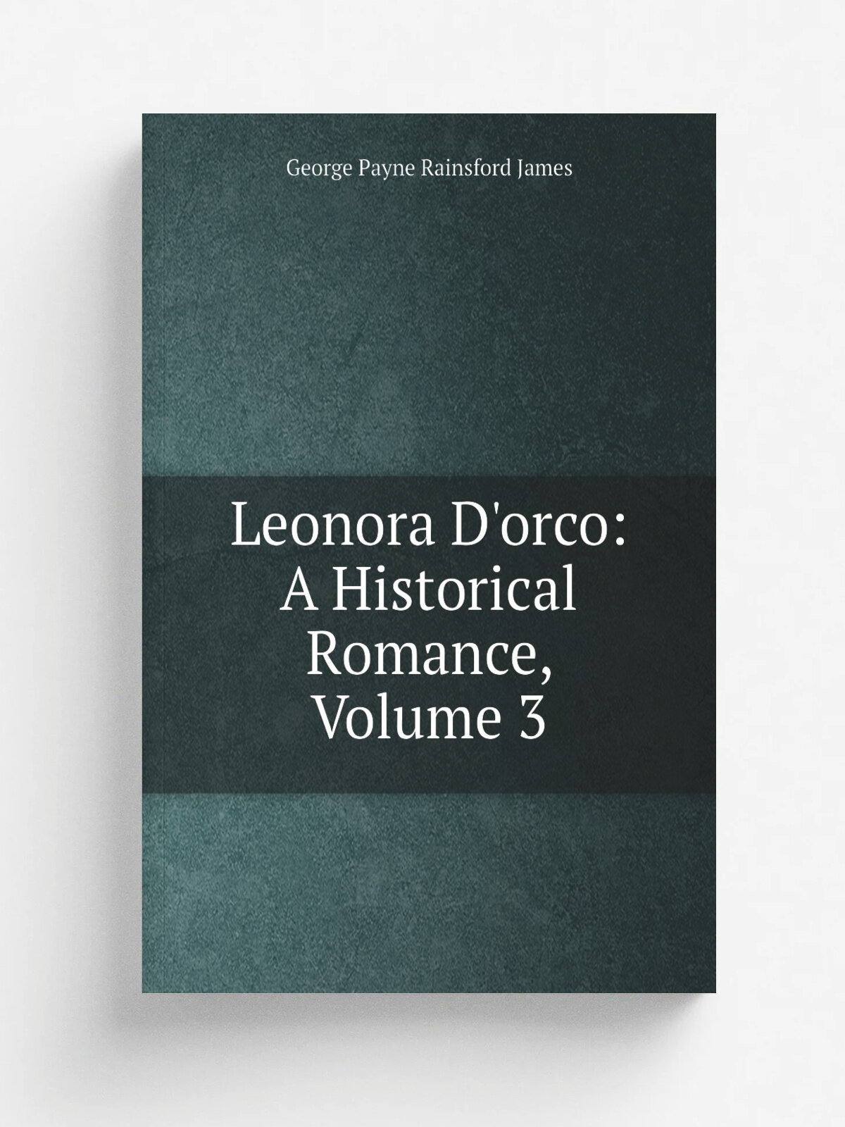 Leonora D'orco: A Historical Romance, Volume 3