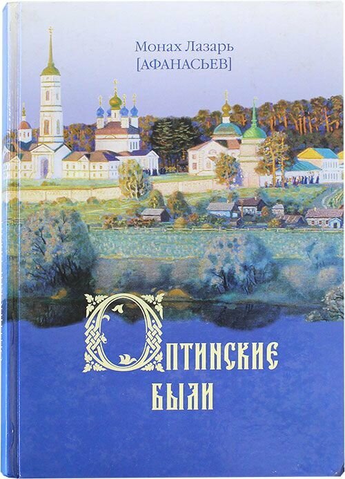 Оптинские были. Очерки и рассказы из истории Введенской Оптиной Пустыни. Лазарь (Афанасьев), монах. Сибирская Благозвонница, Москва