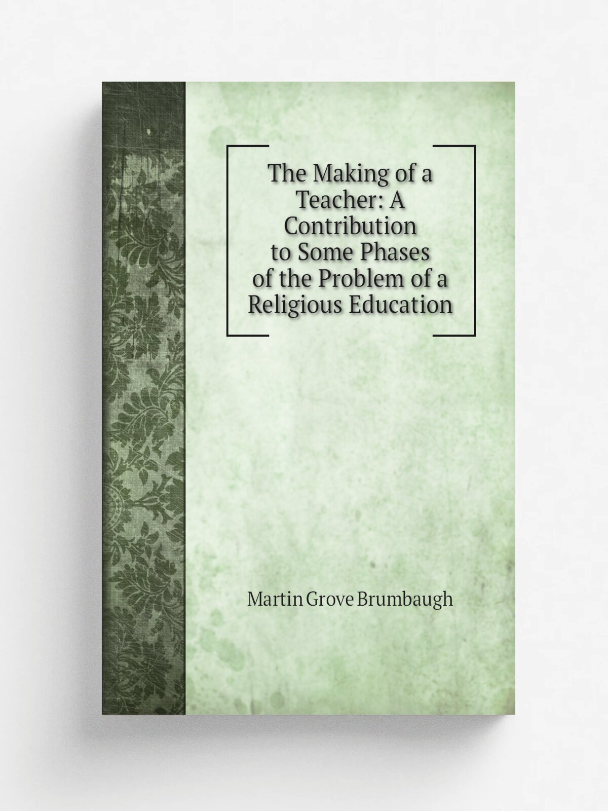 The Making of a Teacher: A Contribution to Some Phases of the Problem of a Religious Education