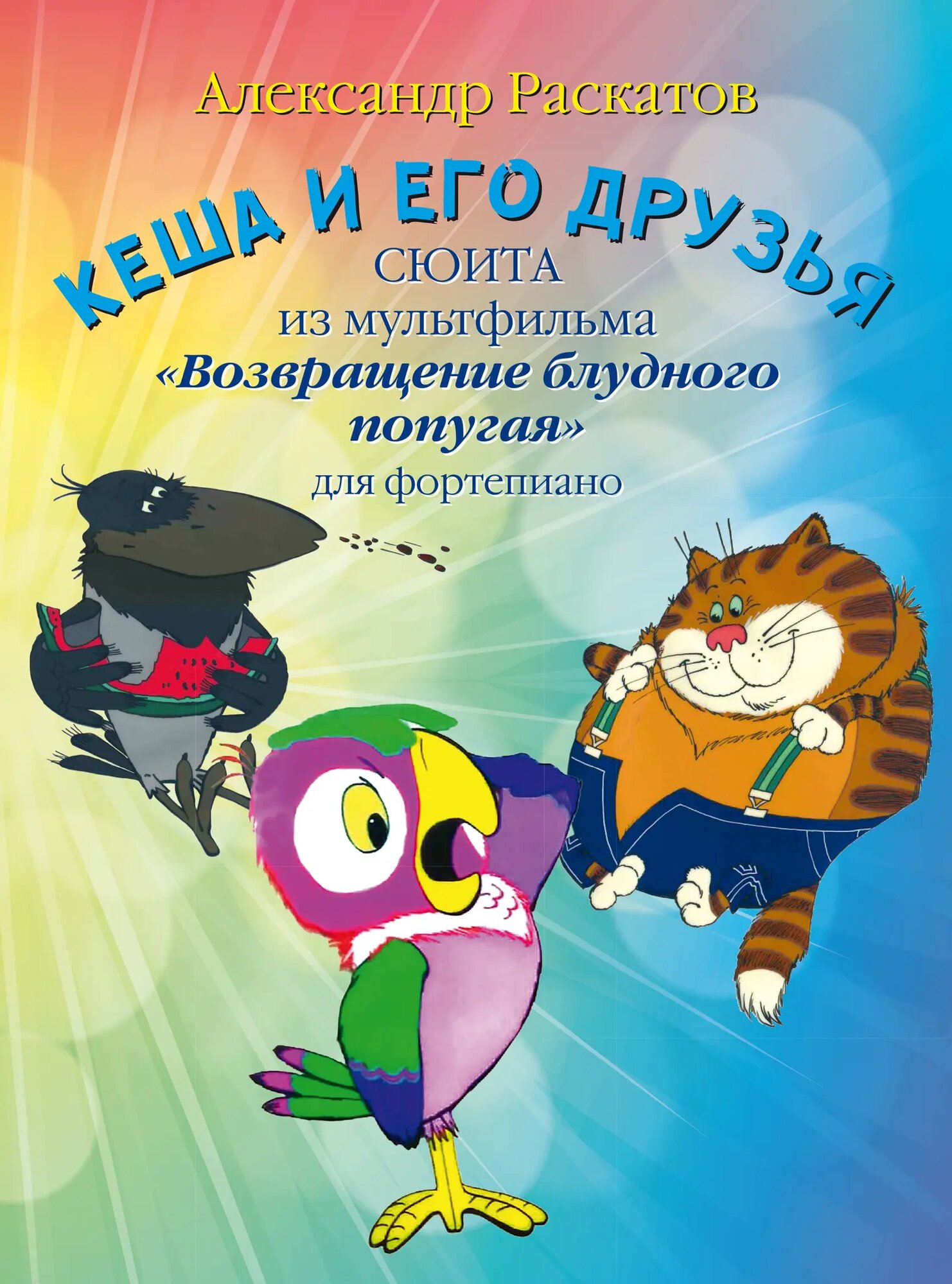 А. Раскатов. Кеша и его друзья. Музыка из мультфильма "Возвращение блудного попугая". Нотный сборник для фортепиано