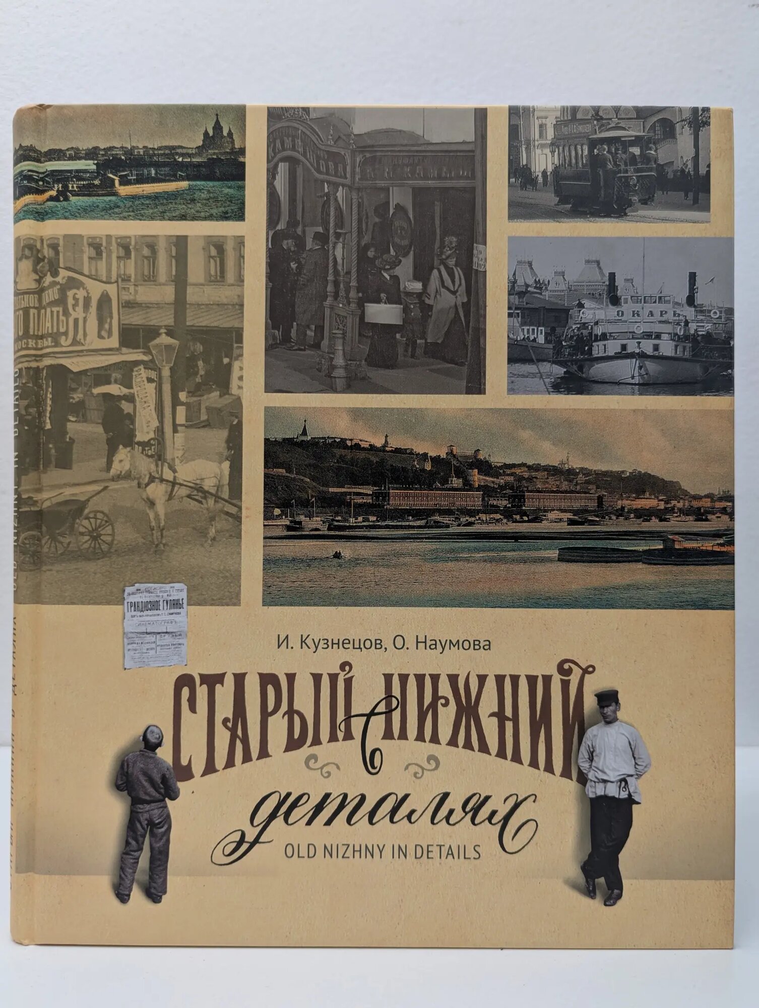 Старый Нижний в деталях. Нижний Новгород и нижегородцы в старинных фотографиях Кузнецов Игорь, Наумова Ольга 2018