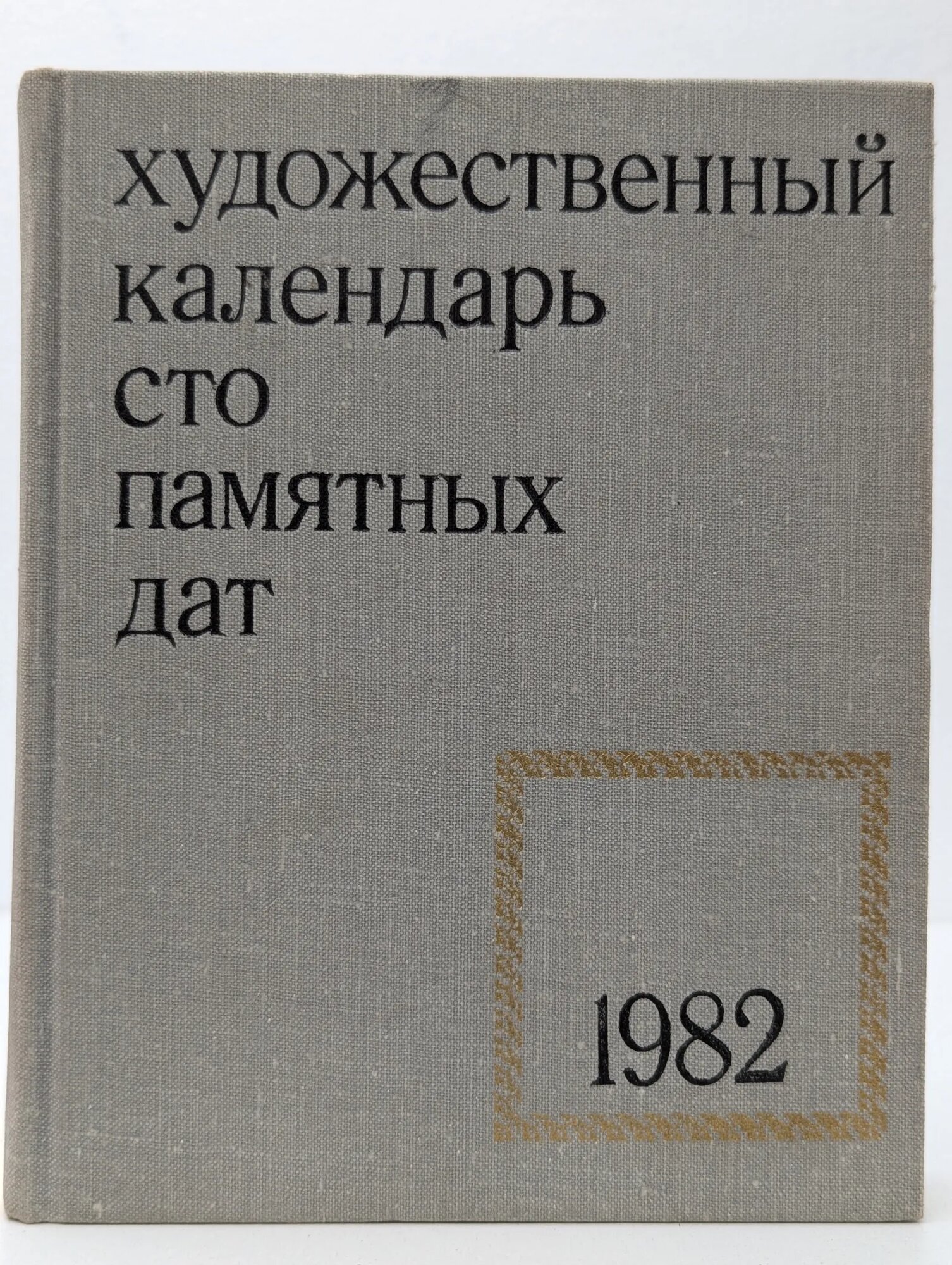 Сто памятных дат. Художественный календарь. 1982 год Сарабьянов Андрей Дмитриевич (сост.) 1982