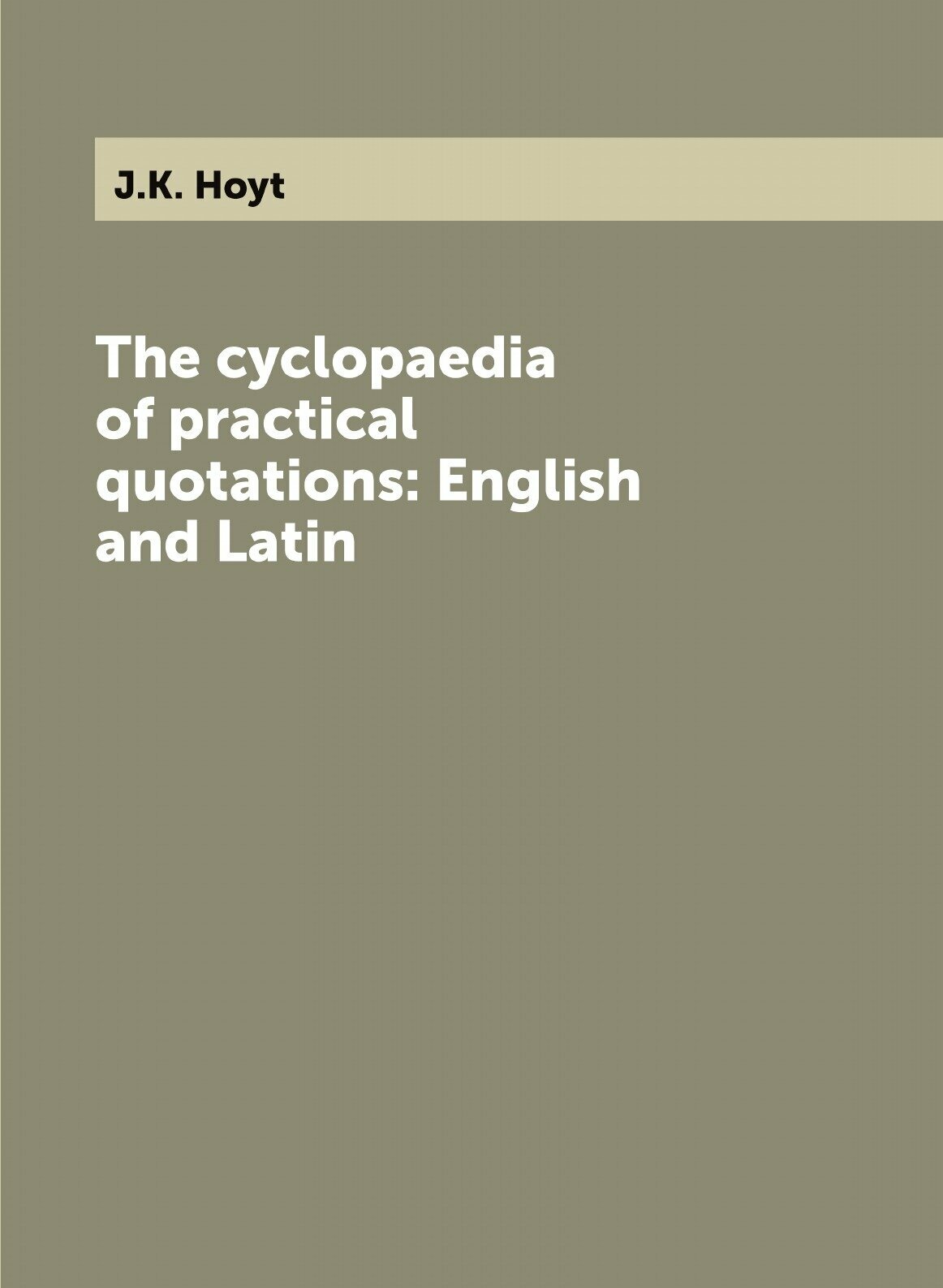 The cyclopaedia of practical quotations: English and Latin