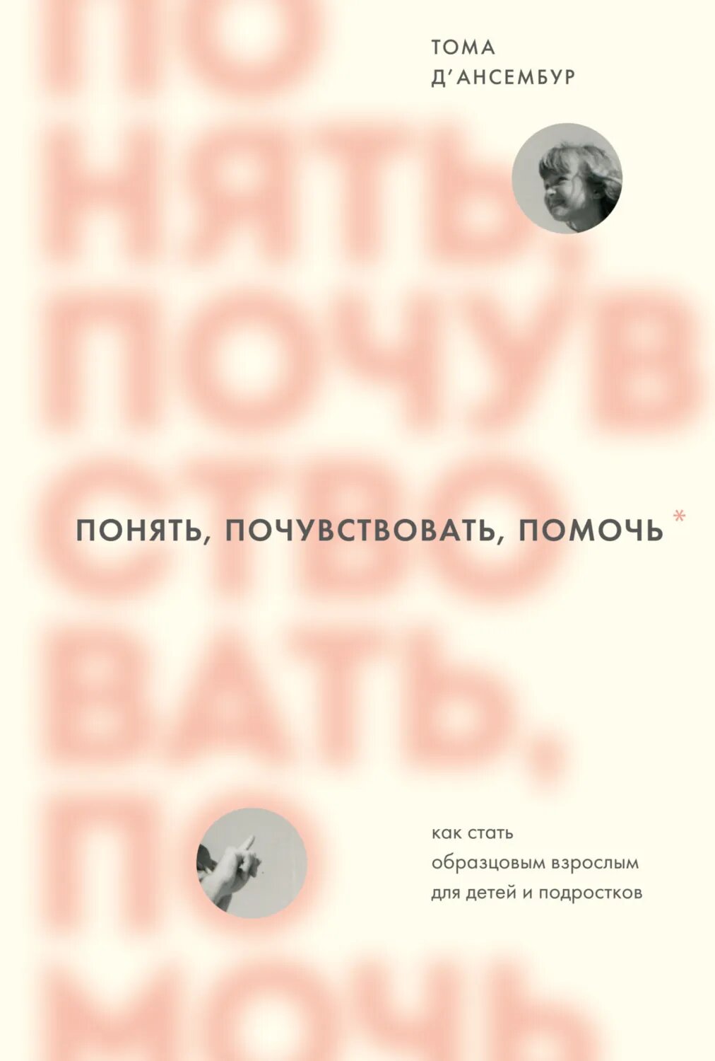 Понять, почувствовать, помочь. Как стать образцовым взрослым для детей и подростков [Цифровая книга]