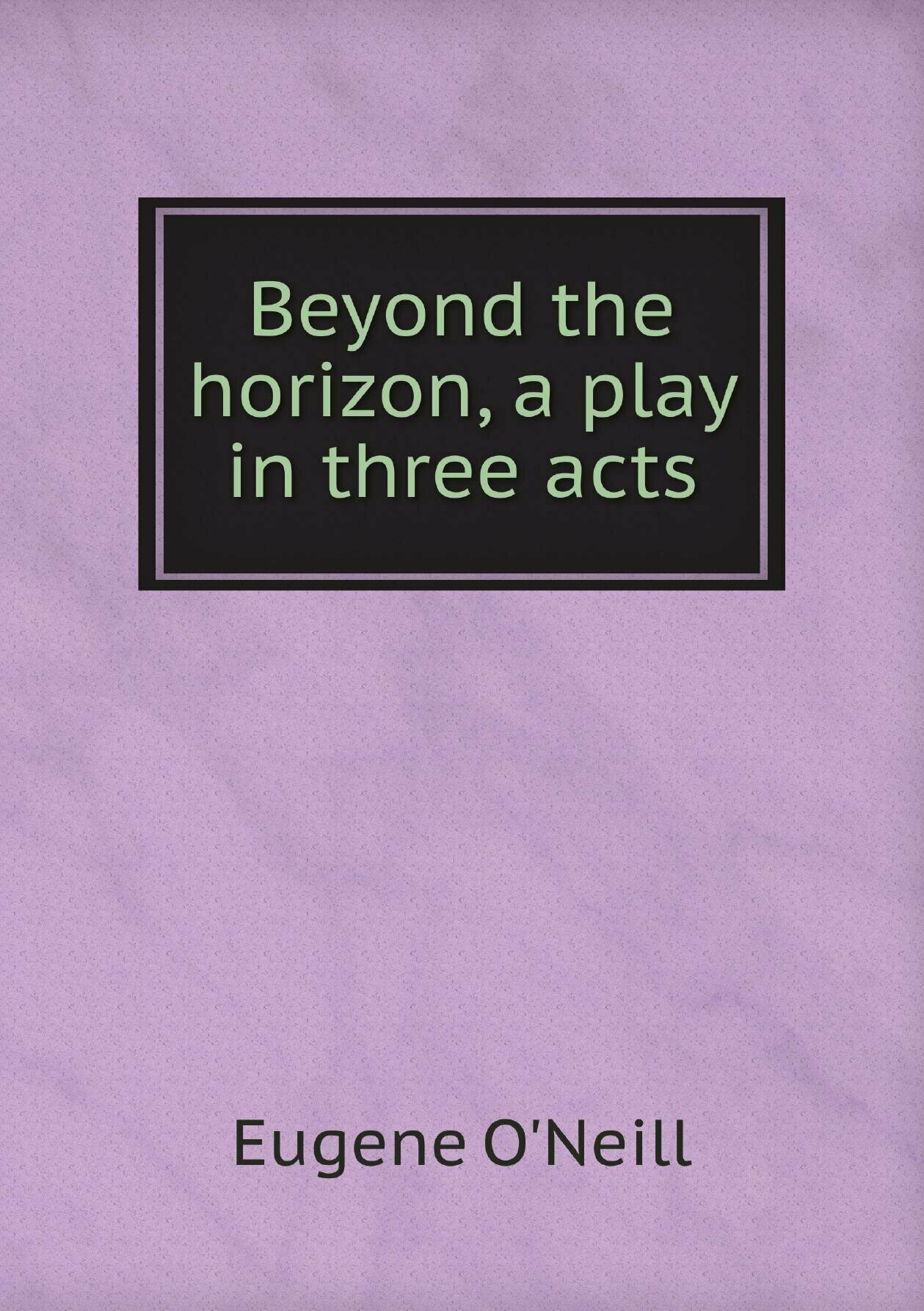 Beyond the horizon, a play in three acts
