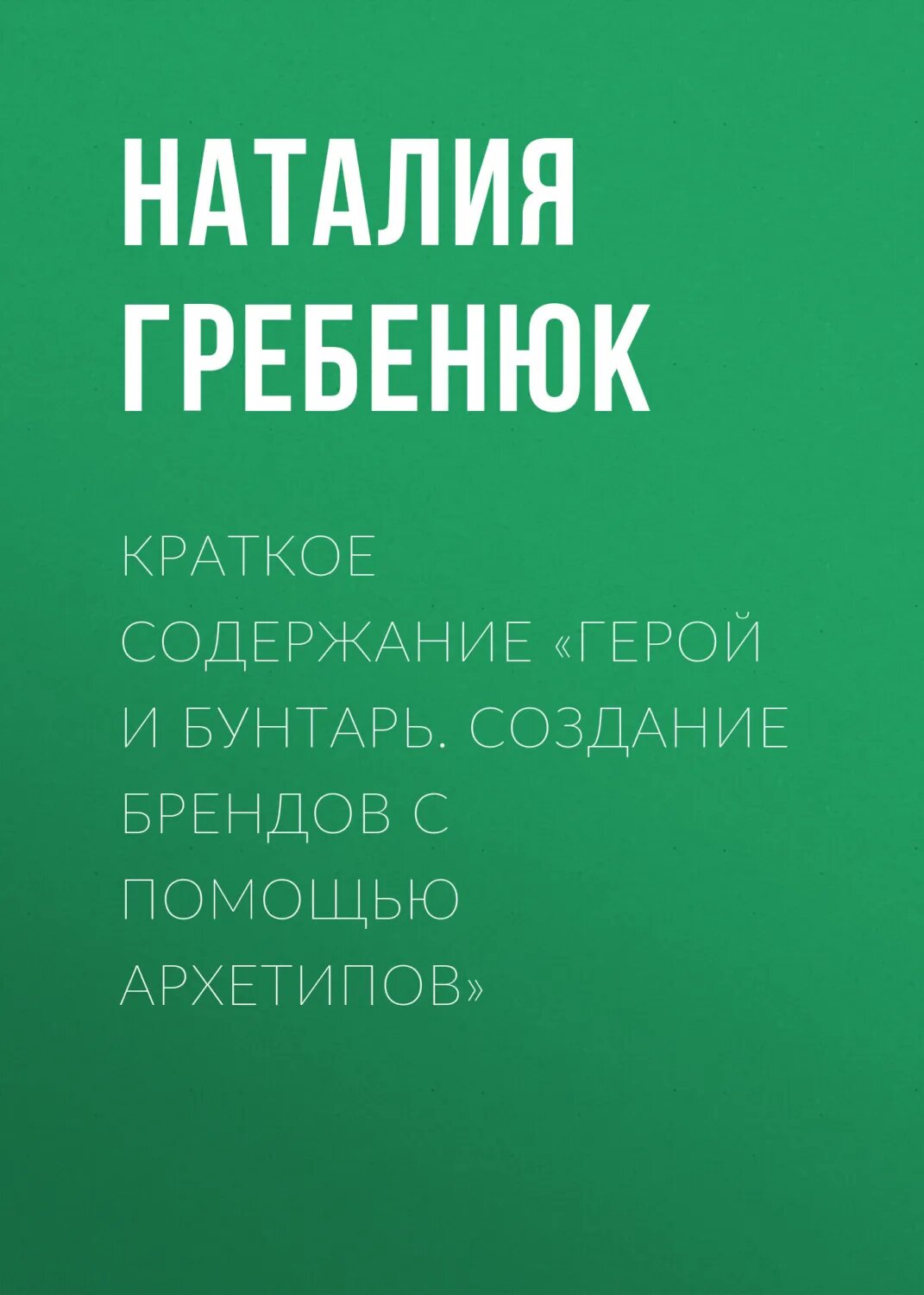 Краткое содержание «Герой и Бунтарь. Создание брендов с помощью архетипов» [Цифровая книга]