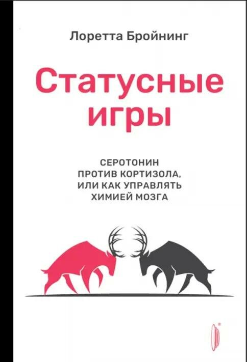 Книга Портал Лоретта Бройнинг, "Статусные игры. Серотонин против кортизола", 2023 год, 272 страницы, твердая обложка