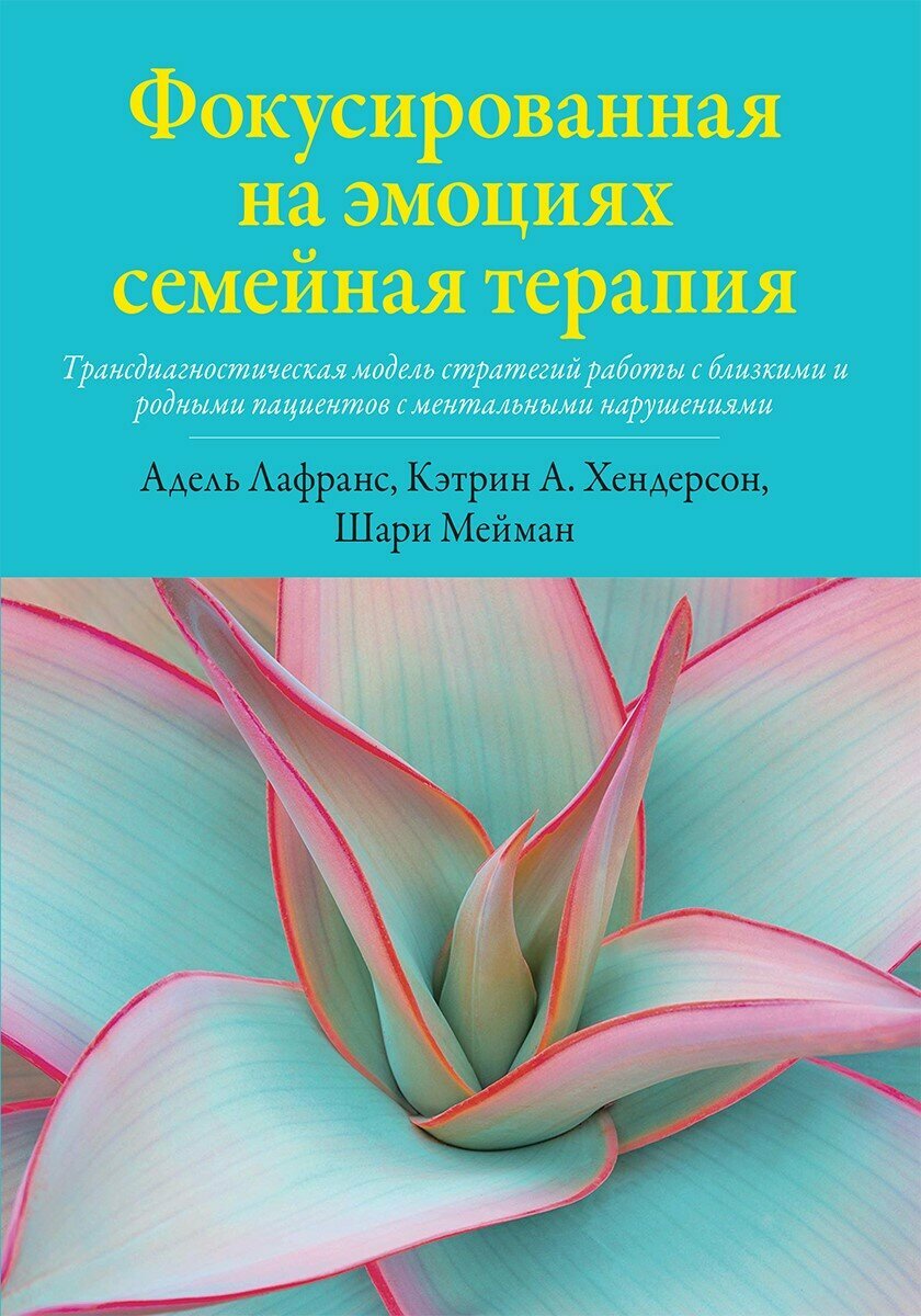 Фокусированная на эмоциях семейная терапия. Трансдиагностическая модель стратегий работы с близкими