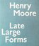 Henry Moore: Late Large Forms / Книги об искусстве