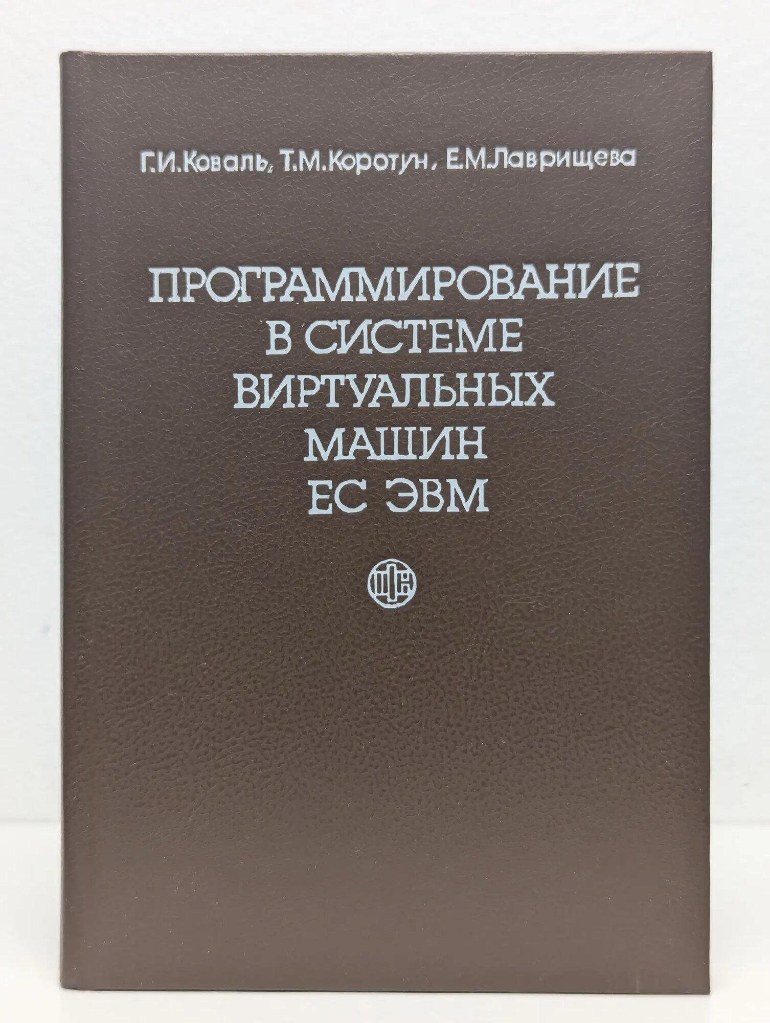 Программирование в системе виртуальных машин ЕС ЭВМ Коротун Татьяна Михайловна, Коваль Галина Ивановна, Лаврищева Екатерина Михайловна 1990